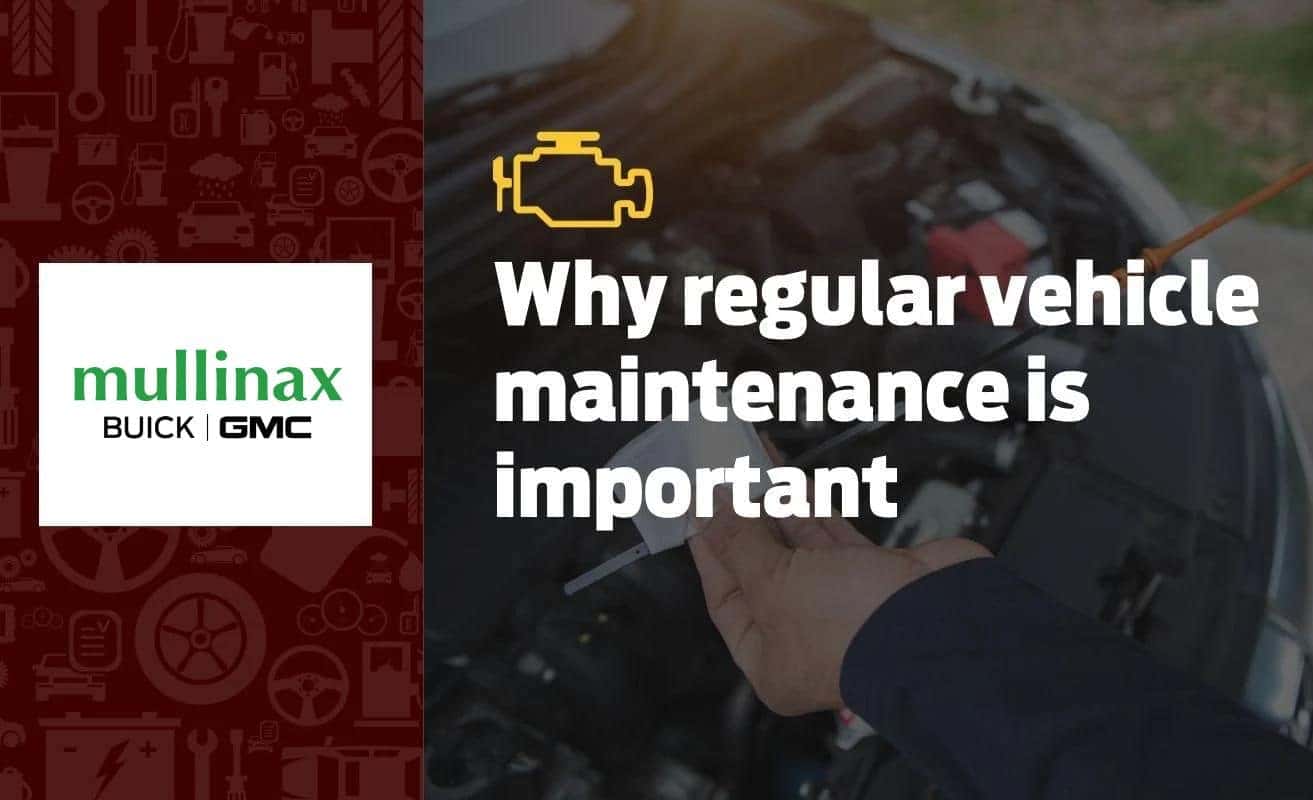 Why Regular Vehicle Maintenance Is Important | Mullinax Buick GMC